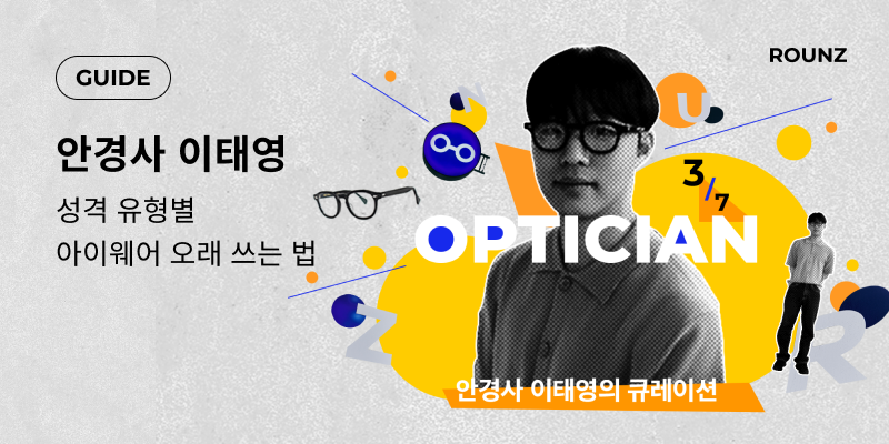 ROUNZ GUIDE - 안경사 이태영 :: 라운즈(ROUNZ) - 세상에 없던 안경쇼핑